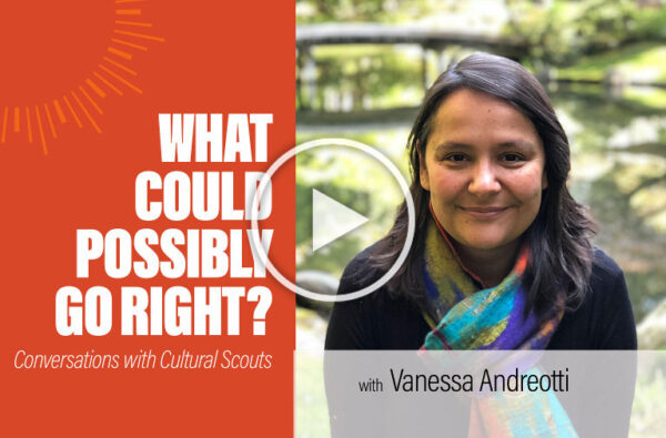 What Could Possibly Go Right?: Episode 23 Vanessa Andreotti - resilience